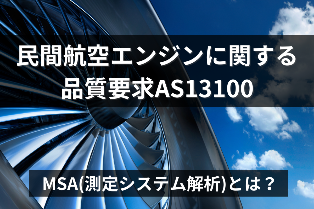 民間航空エンジンに関する品質要求AS13100_MSA（測定システム解析）とは？ - 名古屋品証研株式会社